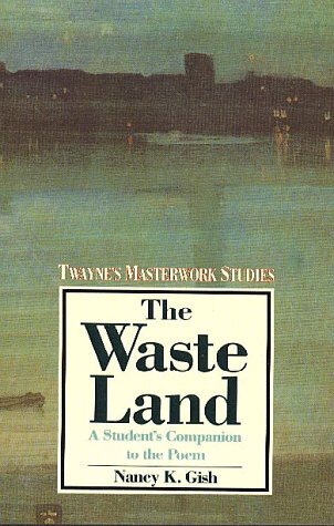 WASTE LAND: A POEM OF MEMORY AND DESIRE (TWAYNE'S By Nancy K. Gish ...