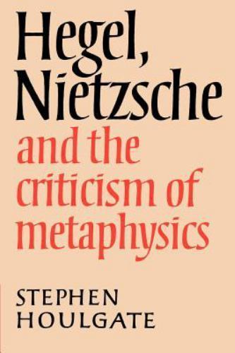Hegel, Nietzsche and the Criticism of Metaphysics by Stephen Houlgate ...