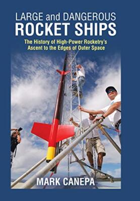 Large and Dangerous Rocket Ships: The History of High-Power Rocketry's ...