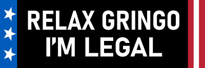 Relax Gringo I'm Legal Sticker Funny Mexico Latino Illegal Alien Bumper ...