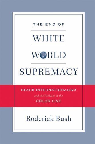 End of White World Supremacy : Black Internationalism and the Problem ...