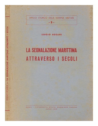 ROSANI, SERGIO La segnalazione marittima attraverso i secoli 1949 First ...