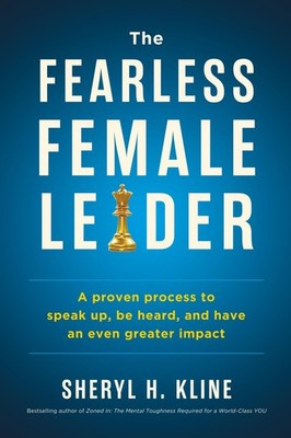 The Fearless Female Leader: A proven process to speak up, be heard, and ...