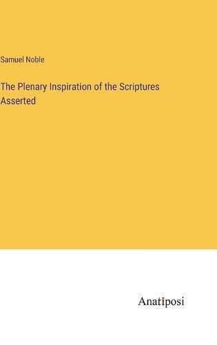 Plenary Inspiration of the Scriptures Asserted by Noble 9783382316334 ...