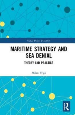 Maritime Strategy and Sea Denial: Theory and Practice by Milan Vego ...