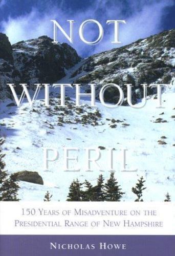 Not Without Peril : 150 Years of Misadventure on the Presidential Range ...