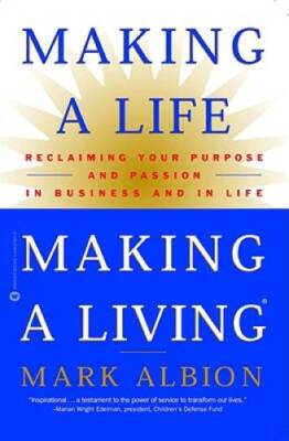 Making a Life, Making a Living: Reclaiming Your Purpose and Passion in ...