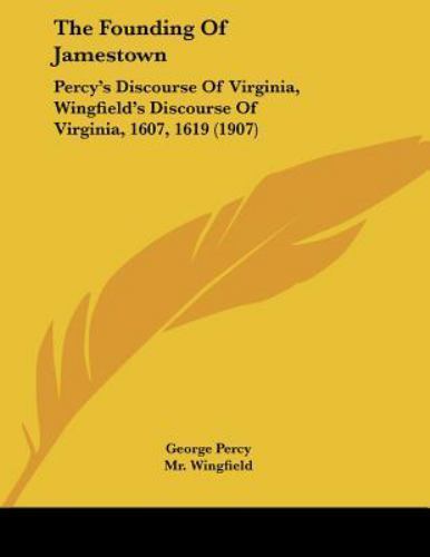 Founding of Jamestown : Percy's Discourse of Virginia, Wingfield's ...