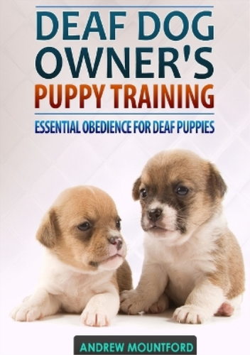 Andrew Mountford Deaf Dog Owner's Puppy Training (Poche) 9781326272968 ...