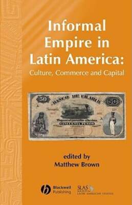 Informal Empire in Latin Ameri by Matthew Brown: Used 9781405179324 | eBay