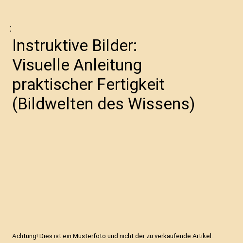 Instruktive Bilder: Visuelle Anleitung praktischer Fertigkeit ...