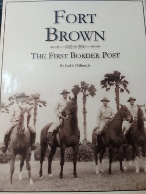 (SIGNED) Fort Brown: The First Border Post by Carl S. Chilton, Jr ...