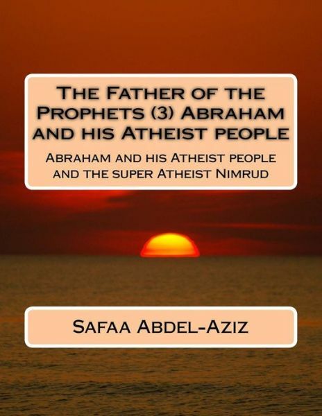 Father of the Prophets (3) Abraham and His Atheist People : Abraham and ...