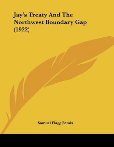 Jay's Treaty and the Northwest Boundary Gap by Samuel Flagg Bemis (2009 ...
