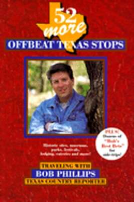 52 More Offbeat Texas Stops: Traveling with Bob Phillips, Texas Country ...