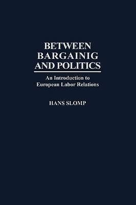 Between Bargaining and Politics: An Introduction to European Labor ...