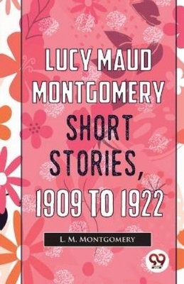 L M Montgomery Lucy Maud Montgomery Short Stories, 1909 To 1922 (Poche ...