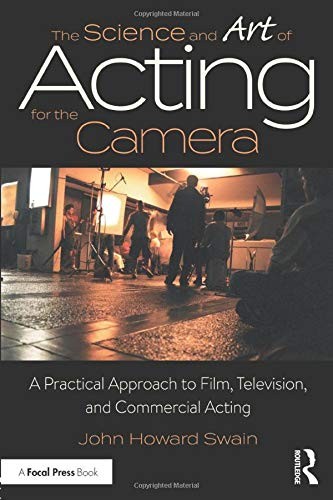 THE SCIENCE AND ART OF ACTING FOR THE CAMERA By John Howard Swain ...