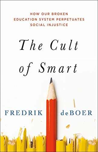 The Cult of Smart: How Our Broken Education System Perpetuates Social ...