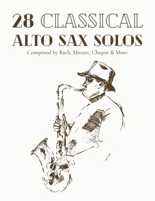 28 Classical Alto Sax Solos Composed By Bach, Mozart, Chopin & More ...