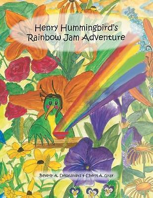 Henry Hummingbird's Rainbow Jam Adventure by Beverly A. Desaulniers ...