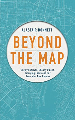 BEYOND THE MAP By Alastair Bonnett - Hardcover **Mint Condition ...