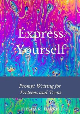 Express Yourself: Prompt Writing for Preteens and Teens by Kiesha R. Harris (Eng 9781099755262| eBay