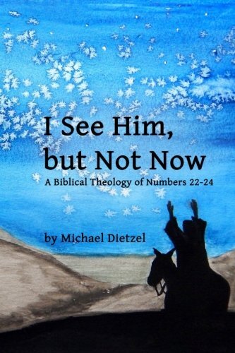 I SEE HIM, BUT NOT NOW: A BIBLICAL THEOLOGY OF NUMBERS By Michael ...