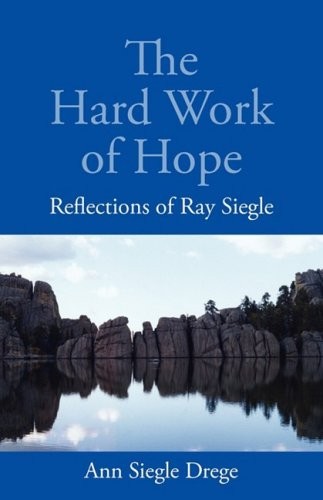 THE HARD WORK OF HOPE: REFLECTIONS OF RAY SIEGLE By Siegle Ann Drege ...