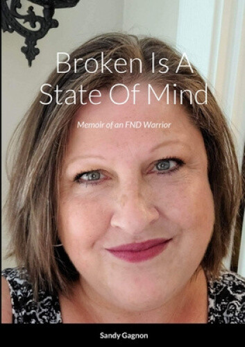 Broken Is A State Of Mind: Memoirs of an FND Warrior by Gagnon, Sandy ...