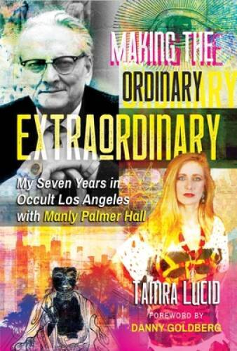 Making the Ordinary Extraordinary: My Seven Years in Occult Los Angeles ...
