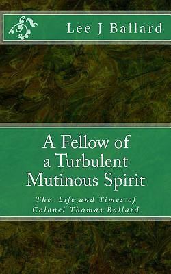 Fellow of a Turbulent Mutinous Spirit : The Life and Times of Colonel ...