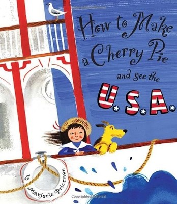 HOW TO MAKE A CHERRY PIE AND SEE THE U.S.A. By Marjorie Priceman ...