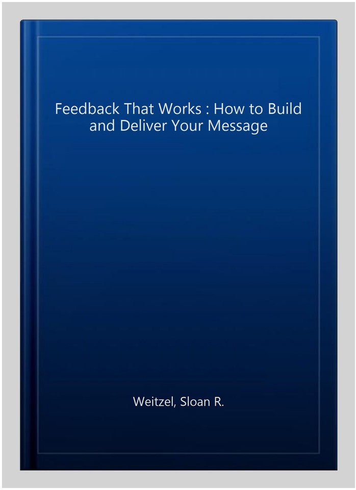 Feedback That Works : How to Build and Deliver Your Message, Paperback ...