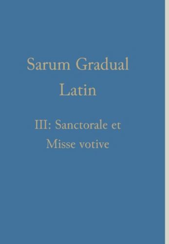 Sarum Gradual Latin III : Sanctorale et Misse Votive by William Renwick ...