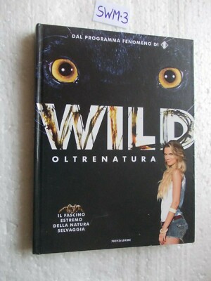 LIBRO WILD OLTRE NATURA IL FASCINO ESTREMO DELLA NATURA MONDADORI PRIMA ...