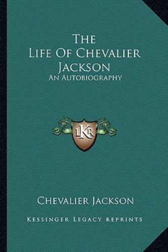 Life of Chevalier Jackson : An Autobiography by Chevalier Jackson (2010 ...