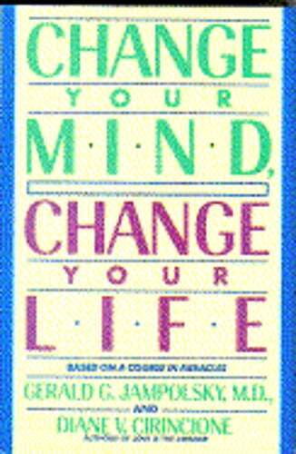 Change Your Mind, Change Your Life by M D Jampolsky, Gerald G, M.D ...