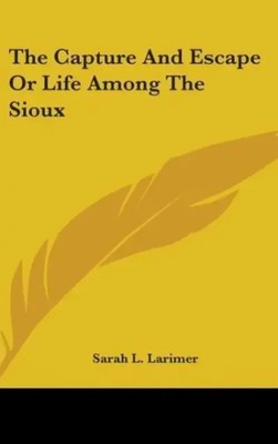 Sarah L. Larimer | The Capture And Escape Or Life Among The Sioux ...