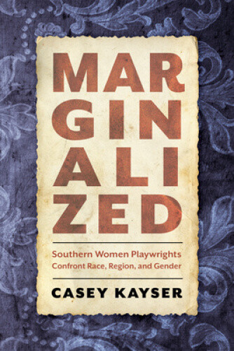 Marginalized: Southern Women Playwrights Confront Race, Region, and ...