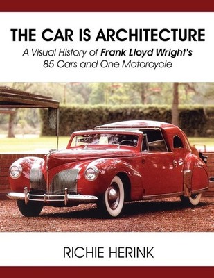 The Car Is Architecture - A Visual History of Frank Lloyd Wright's 85 ...