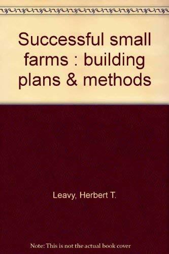 SUCCESSFUL SMALL FARMS: BUILDING PLANS & METHODS By Herbert T. Leavy ...