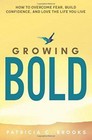 Growing Bold: How to Overcome Fear, Build Confidence, and Love the ...