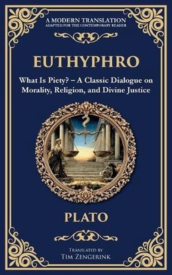 Euthyphro: What Is Piety? - A Classic Dialogue on Morality, Religion ...