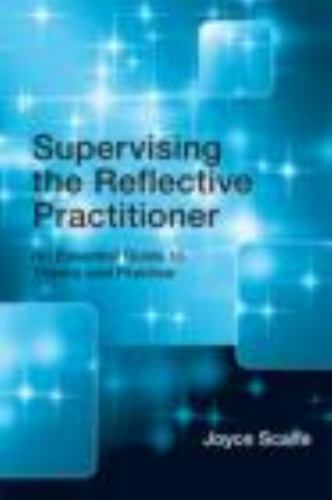 Supervising the Reflective Practitioner: An Essential Guide to Theory ...