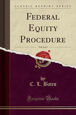 Federal Equity Procedure, Vol. 1 of 2 (Classic Reprint) by C. L. Bates ...