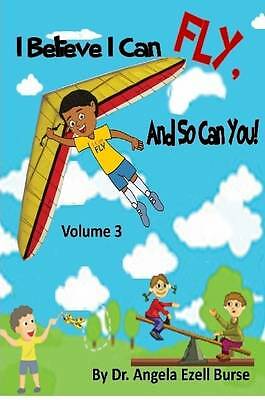 I Believe I Can Fly, and So Can You! Volume 3 by Angela E. Burse ...