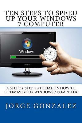 Ten Steps to Speed up Your Windows 7 Computer : A Step by Step Tutorial ...