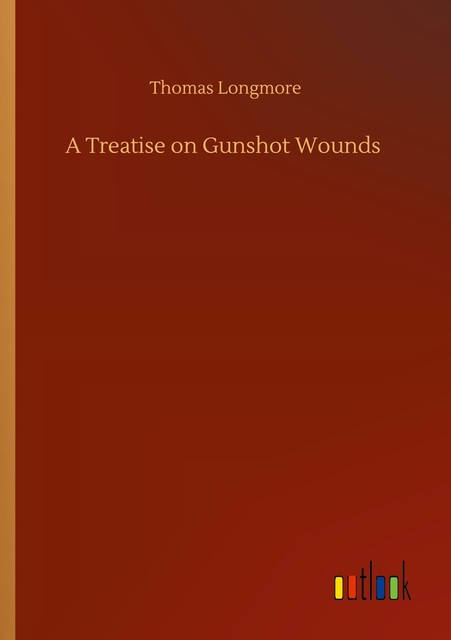 A Treatise on Gunshot Wounds von Thomas Longmore (2020, Taschenbuch ...