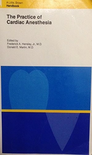 THE PRACTICE OF CARDIAC ANESTHESIA By Frederick A. Hensley & Donald E ...